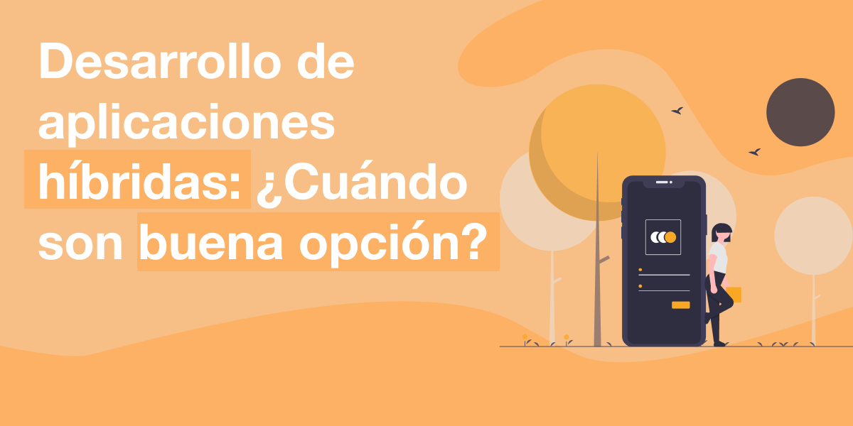Desarrollo de aplicaciones híbridas: ¿Cuándo son buena opción?