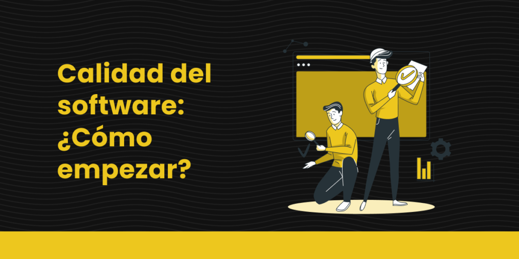 Calidad del software en empresas de desarrollo: ¿Cómo empezar ...